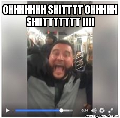 Meme Personalizado - Ohhhhhhh shitttt ohhhhh shiittttttt !!!! - 25443069