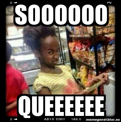 Meme Personalizado - Soooooo Queeeeee - 25444116