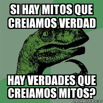 Meme Filosoraptor - si hay mitos que creiamos verdad hay verdades que ...
