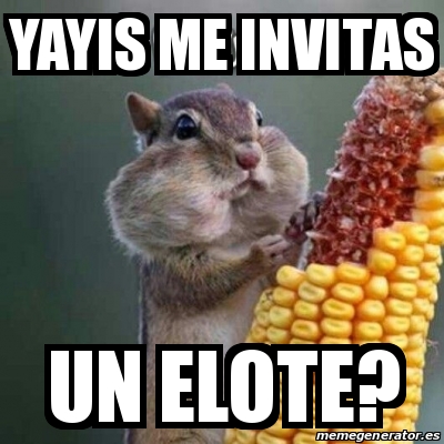 Meme Personalizado - yayis me invitas un elote? - 25449023