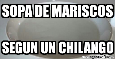 Meme Personalizado - Sopa de mariscos Segun un chilango - 25452321