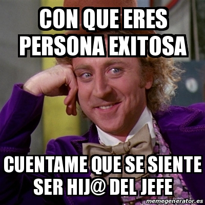Meme Willy Wonka - con que eres persona exitosa cuentame que se siente ...