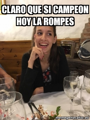 Meme Personalizado - CLARO QUE SI CAMPEON HOY LA ROMPES - 25458259