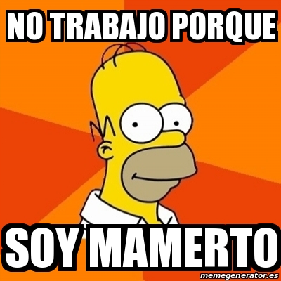 Meme Homer - No trabajo porque soy mamerto - 25465025