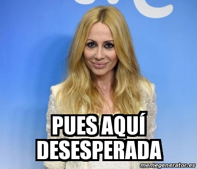 Meme Personalizado - pues aquí desesperada - 25465296