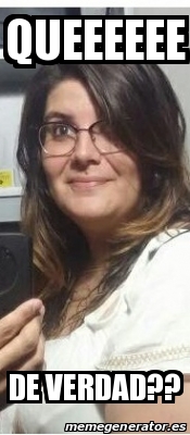Meme Personalizado - queeeeee de verdad?? - 25465359