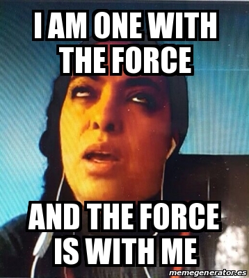 Meme Personalizado - I AM ONE WITH THE FORCE AND THE FORCE IS WITH ME ...