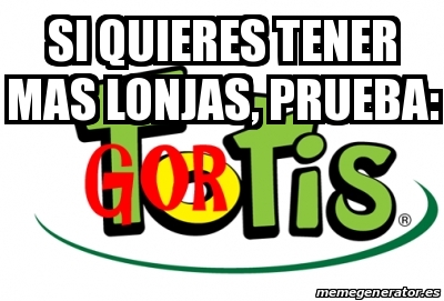 Meme Personalizado - SI QUIERES TENER MAS LONJAS, PRUEBA: - 25468860
