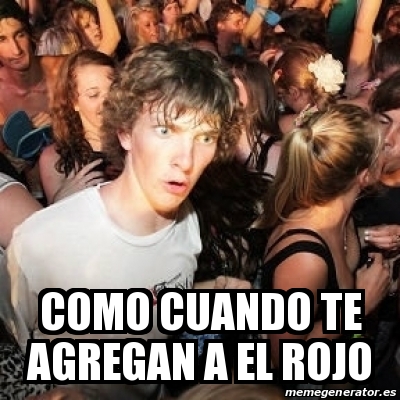Meme Sudden Realization Ralph - como cuando te AGREGAN a el rojo - 25469099