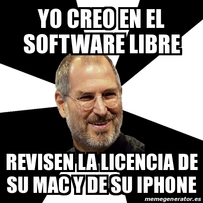 Meme Steve Jobs - Yo creo en el SOFTWARE LIBRE rEVISEN LA LICENCIA DE ...