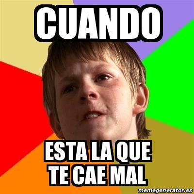 Meme Chico Malo - CUANDO ESTA LA QUE TE CAE MAL - 25473855