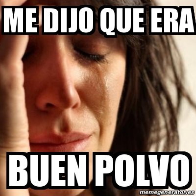 Meme Problems - me dijo que era buen polvo - 25478035