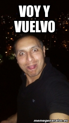 Meme Personalizado - voy y vuelvo - 25478153
