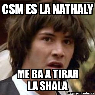 Meme Keanu Reeves - csm es la nathaly me ba a tirar la shala - 25479233