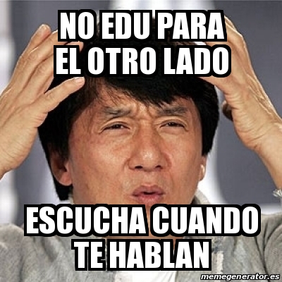 Meme Jackie Chan - No edu para el otro lado Escucha cuando te hablan ...