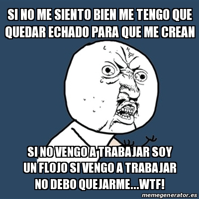 Meme Y U No - si no me siento bien me tengo que quedar echado para que ...