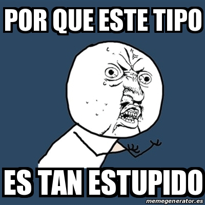 Meme Y U No - Por que este TIPO Es tan estupido - 25484851