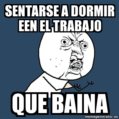 Meme Y U No - sentarse a dormir een el trabajo que baina - 25486403