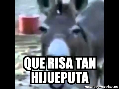 Meme Personalizado - que risa tan hijueputa - 25486815