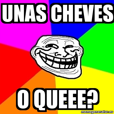 Meme Troll - unas cheves o queee? - 25489629