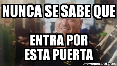 Meme Personalizado - nunca se sabe que entra por esta puerta - 25490679