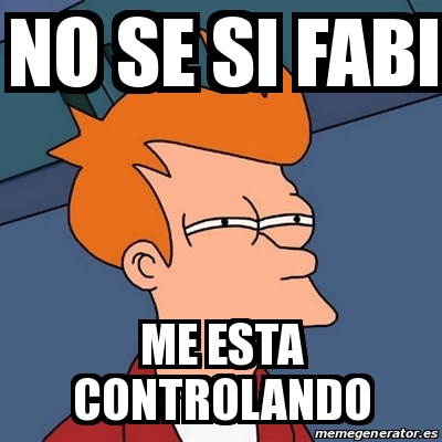 Meme Futurama Fry - No se si fabi Me esta controlando - 25491377