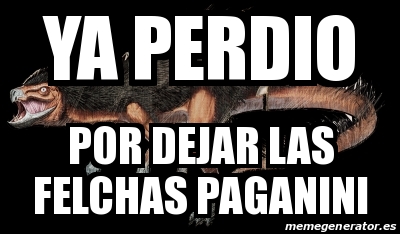 Meme Personalizado - Ya perdio por dejar las felchas paganini - 25491401