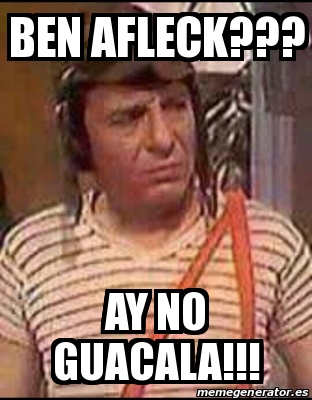 Meme Personalizado - ben afleck??? ay no guacala!!! - 25492252