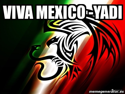 Meme Personalizado - VIVA MEXICO -YADI - 25492427