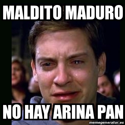 Meme crying peter parker - MALDITO MADURO No hay arina pan - 25494583