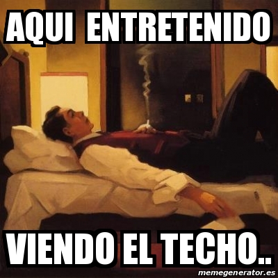 Meme Personalizado - AQUI entretenido viendo el techo.. - 25496215