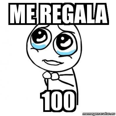 Meme Por favor - me regala 100 - 25497372