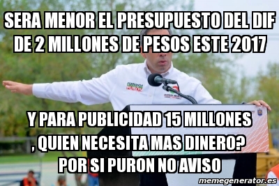 Meme Personalizado - SERA MENOR EL PRESUPUESTO DEL DIF DE 2 MILLONES DE ...