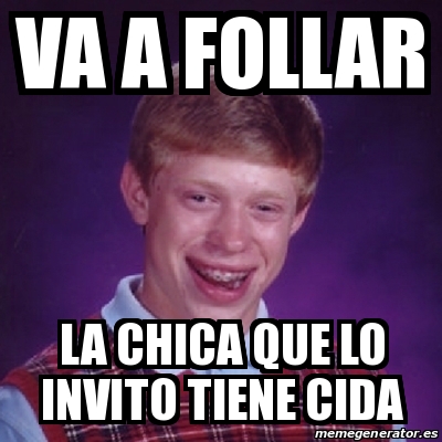 Meme Bad Luck Brian - va a follar la chica que lo invito tiene cida ...