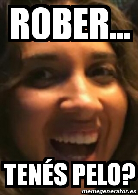Meme Personalizado - Rober... tenÃ©s pelo? - 25057971