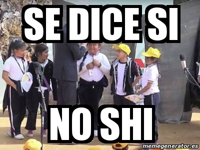 Meme Personalizado - Se dice si No shi - 25059335
