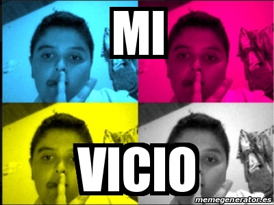 Meme Personalizado - MI vicio - 25501238