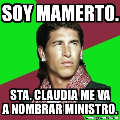 Meme Sergio Ramos - SOY MAMERTO. STA. CLAUDIA ME VA A NOMBRAR MINISTRO ...