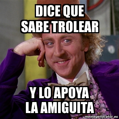 Meme Willy Wonka - dice que sabe trolear y lo apoya la amiguita - 25504251