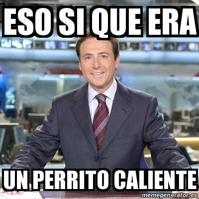 Meme Matias Prats - ESO SI QUE ERa Un perrito caliente - 25504862