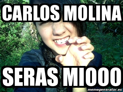 Meme Personalizado - Carlos molina Seras miooo - 25504930