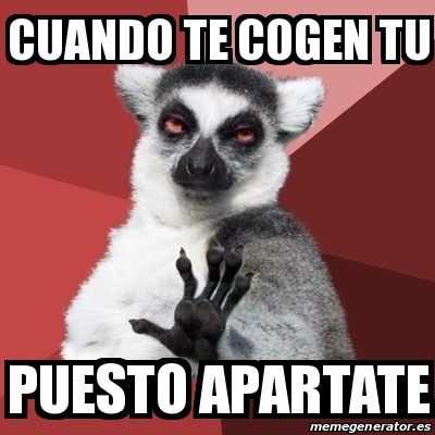 Meme Chill Out Lemur - Cuando te cogen tu puesto apartate - 25505937