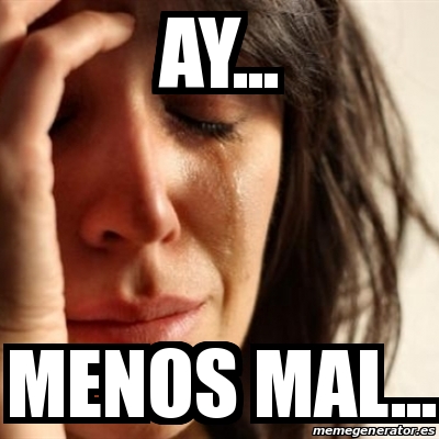 Meme Problems - Ay... Menos mal... - 25506682