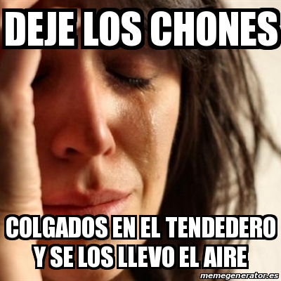 Meme Problems - deje los chones colgados en el tendedero y se los llevo ...