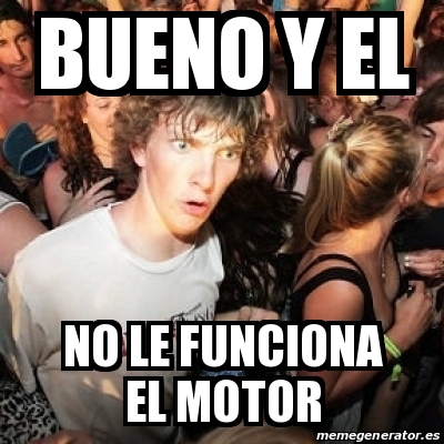 Meme Sudden Realization Ralph - Bueno y el No le funciona el motor ...