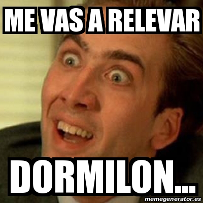 Meme No me digas - ME VAS A RELEVAR DORMILON... - 25509695