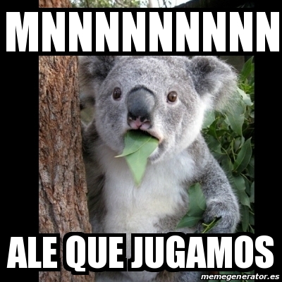 Meme Koala - Mnnnnnnnnn ale que jugamos - 25513651