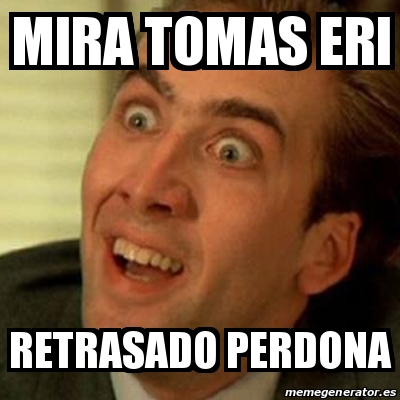 Meme No me digas - mira tomas eri retrasado perdona - 25515157