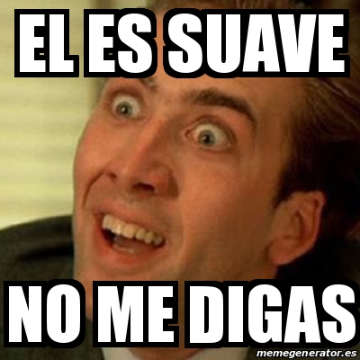 Meme No me digas - el es suave no me digas - 25515564