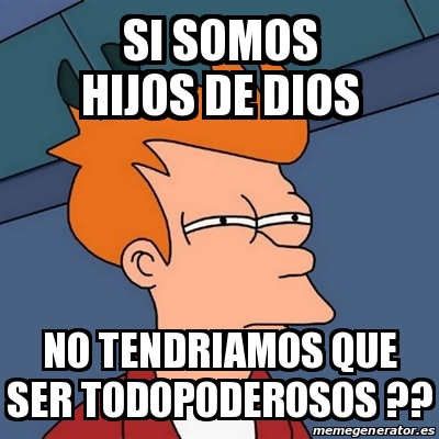 Meme Futurama Fry - si somos hijos de dios no tendriamos que ser ...